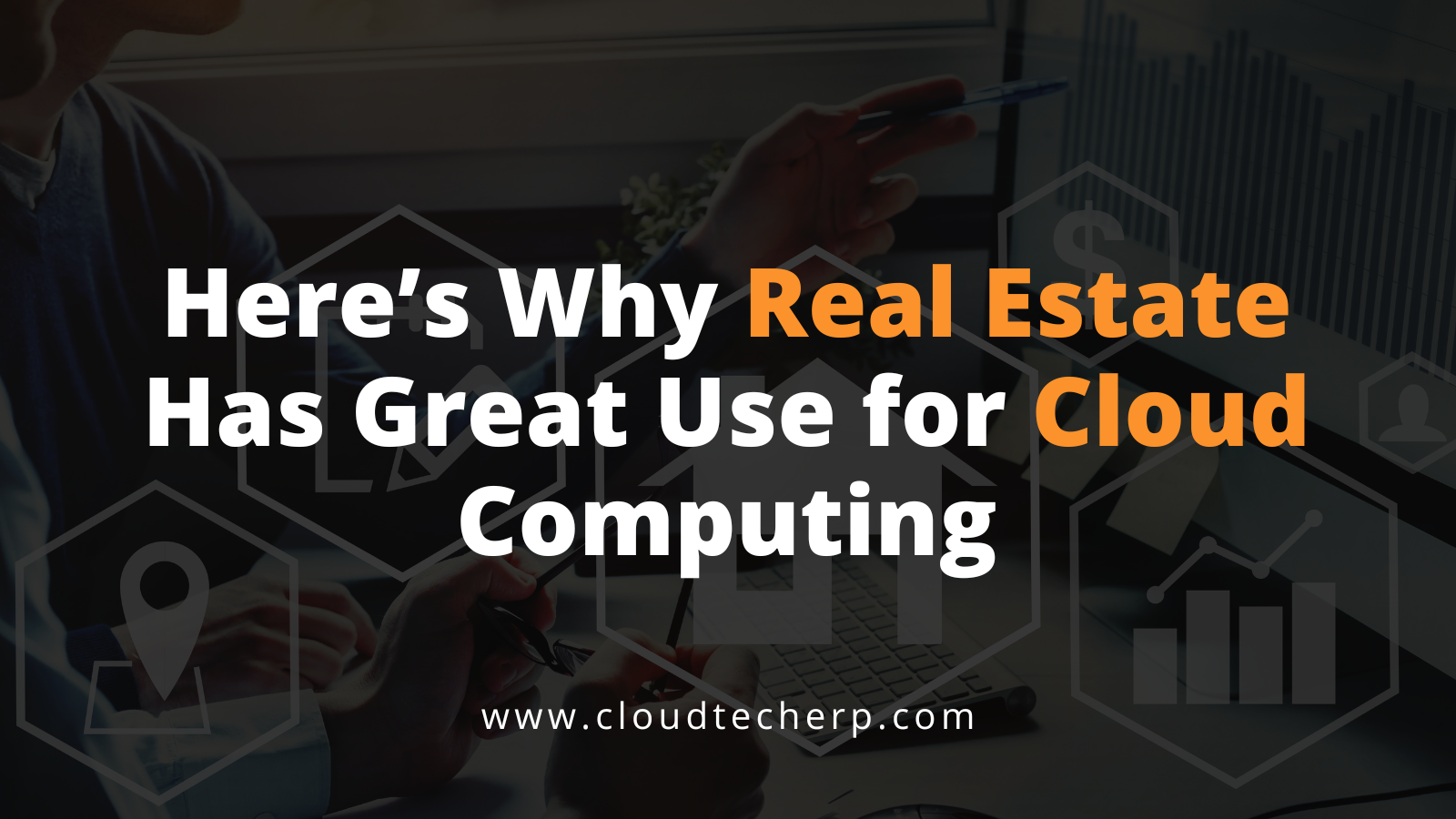 Here’s Why Real Estate Has Great Use for Cloud Computing